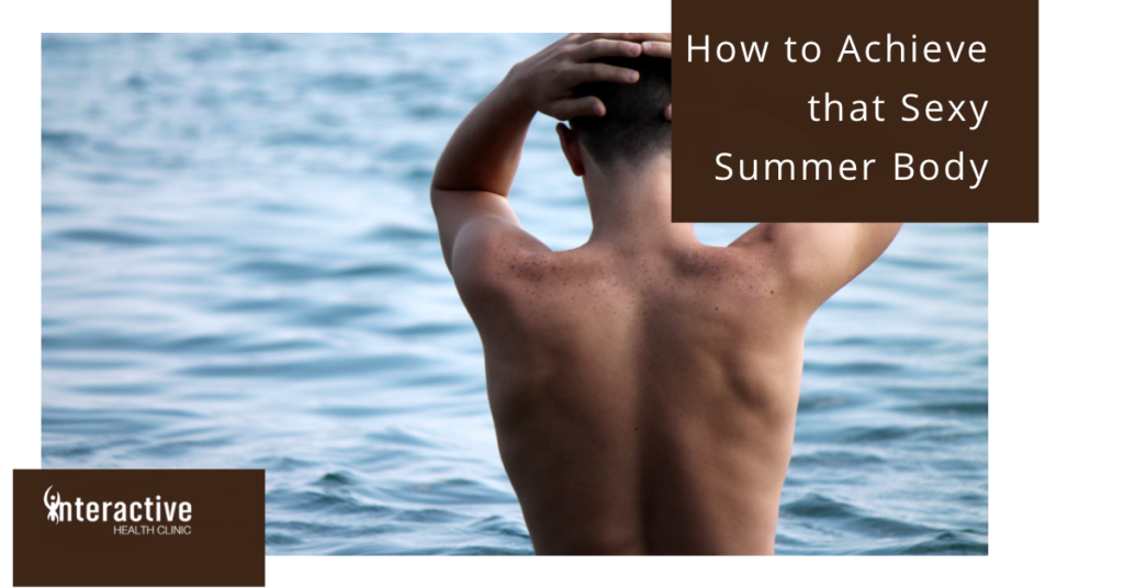 How to Achieve That Sexy Summer Body - Interactive Health Clinic