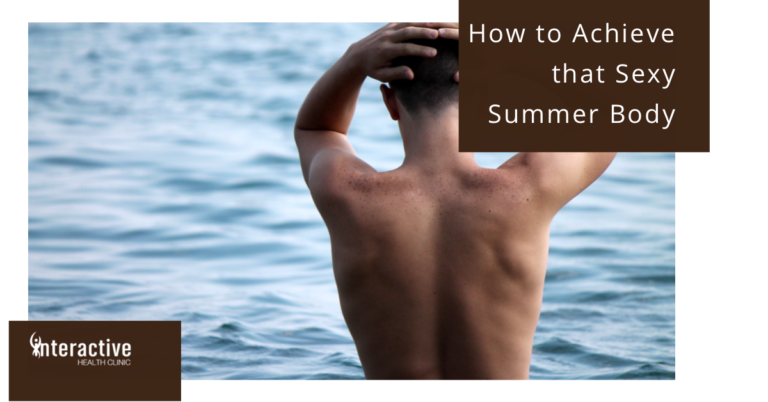 How to Achieve That Sexy Summer Body - Interactive Health Clinic
